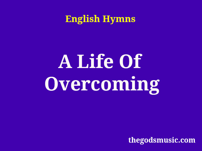 A Life Of Overcoming Song Lyrics A Life Of Overcoming Song Lyrics