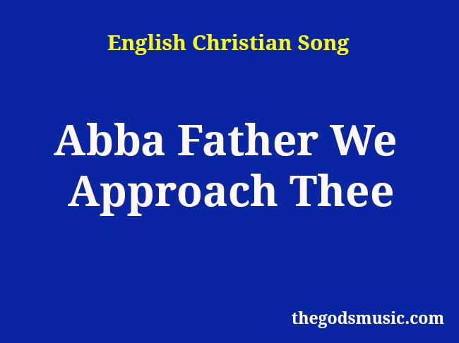Abba Father We Approach Thee Song Lyrics