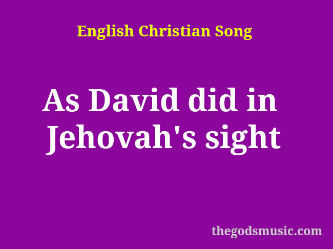 As David Did In Jehovah’s Sight Christian Song Lyrics