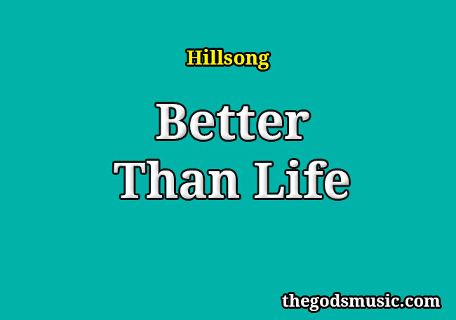 Better Than Life Christian Song Lyrics