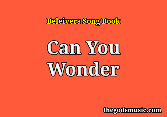 Can You Wonder Christian Song Lyrics