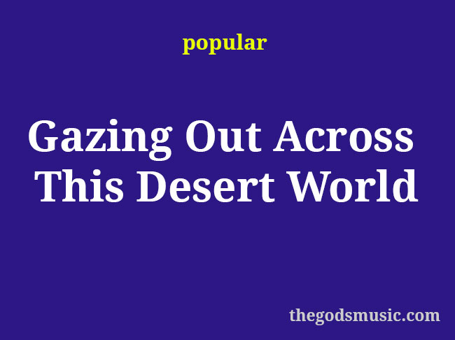 Gazing Out Across This Desert World Christian Song Lyrics