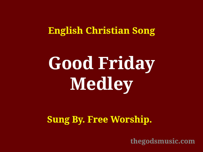 Good Friday Medley Song Lyrics