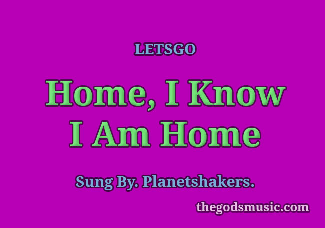 Home, I Know I Am Home Song Lyrics