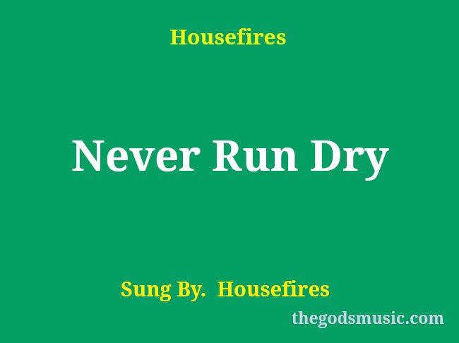 Never Run Dry Never Song Lyrics