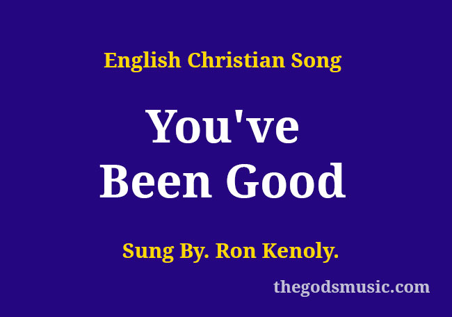 You’ve Been Good Song Lyrics