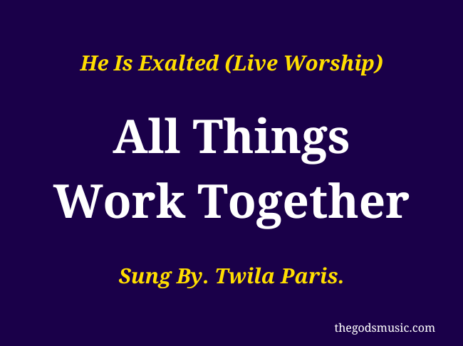 All Things Work Together Christian Song Lyrics