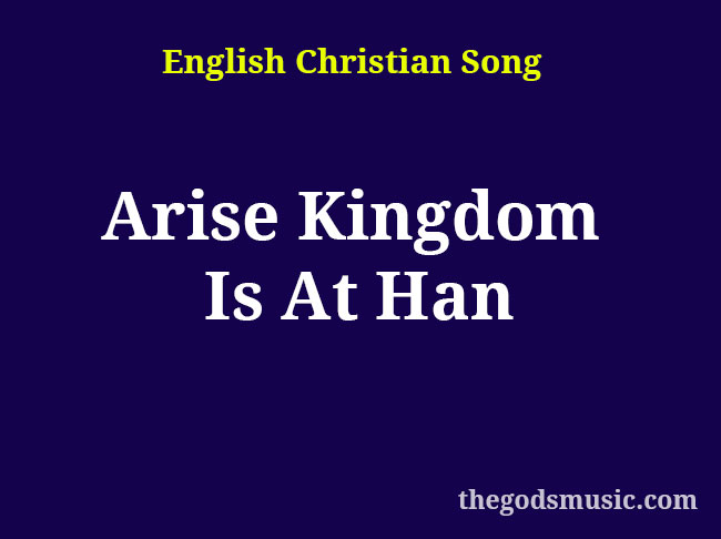 Arise Kingdom Is At Hand Christian Song Lyrics