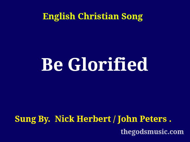 Be Glorified Christian Song Lyrics