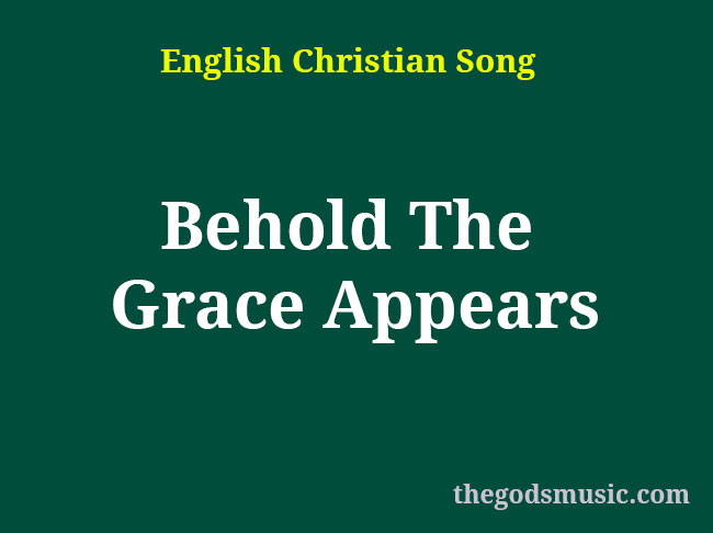 Behold The Grace Appears Christian Song Lyrics
