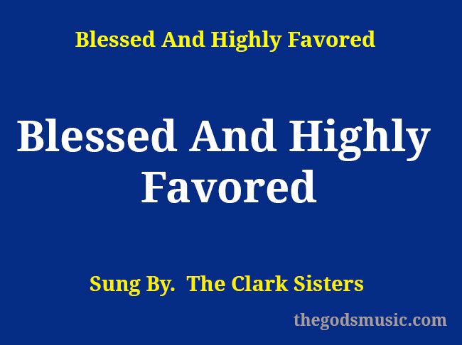 Blessed And Highly Favored Christian Song Lyrics