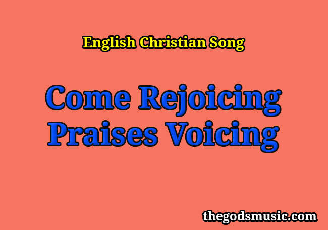 Come Rejoicing Praises Voicing Christian Song Lyrics