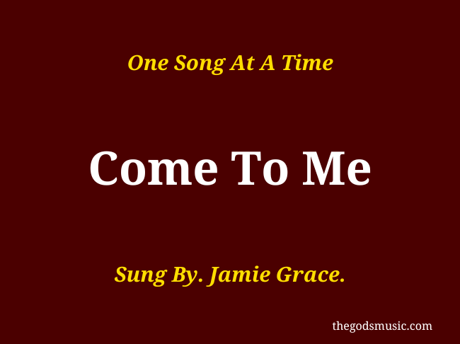 Come To Me Christian Song Lyrics