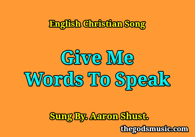 Give Me Words To Speak Christian Song Lyrics