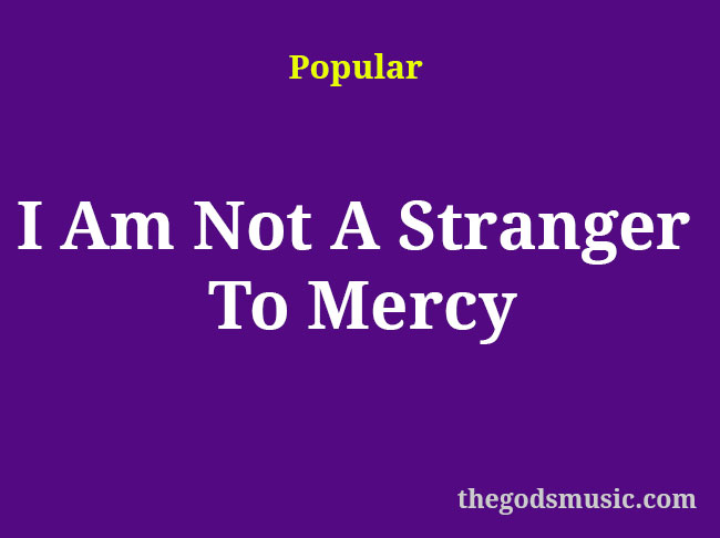 I Am Not A Stranger To Mercy Christian Song Lyrics