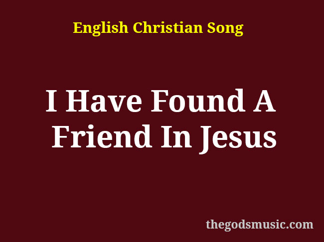 I Have Found A Friend In Jesus Christian Song Lyrics