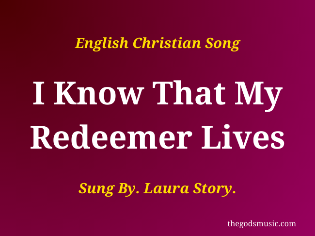 I Know That My Redeemer Lives Christian Song Lyrics