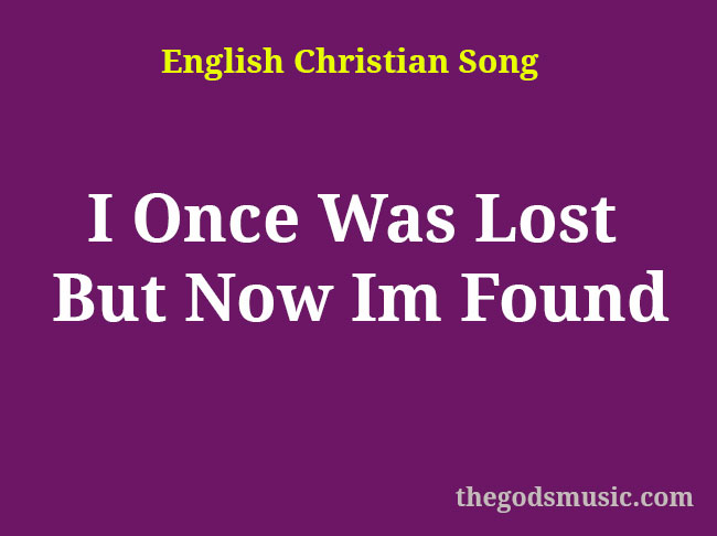 I Once Was Lost But Now I’m Found Christian Song Lyrics