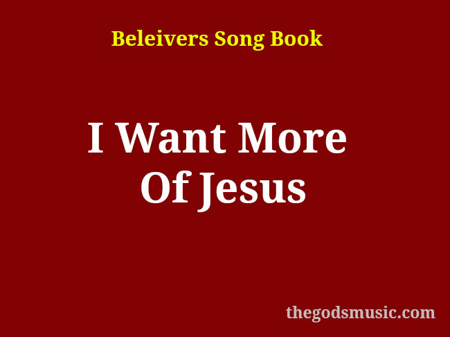 I Want More Of Jesus Christian Song Lyrics
