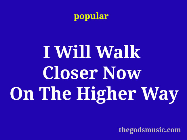 I Will Walk Closer Now Christian Song Lyrics
