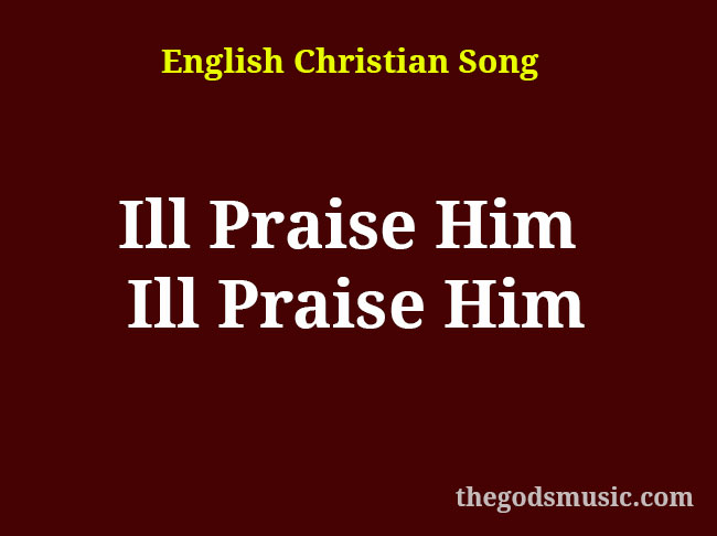 I Ll Praise Him Christian Song Lyrics