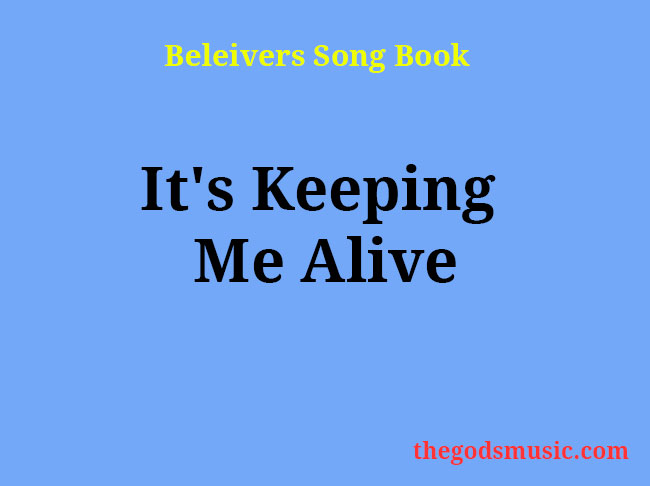 It’s Keeping Me Alive Christian Song Lyrics