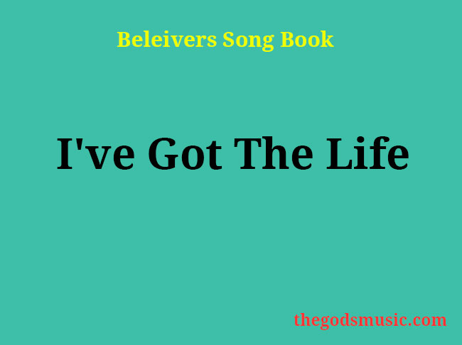 I’ve Got The Life Christian Song Lyrics