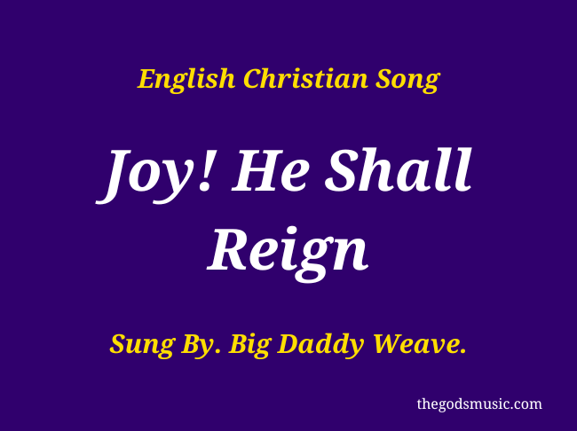 Joy! He Shall Reign Christian Song Lyrics