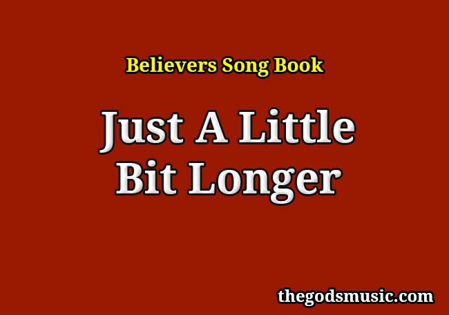 Just A Little Bit Longer Christian Song Lyrics