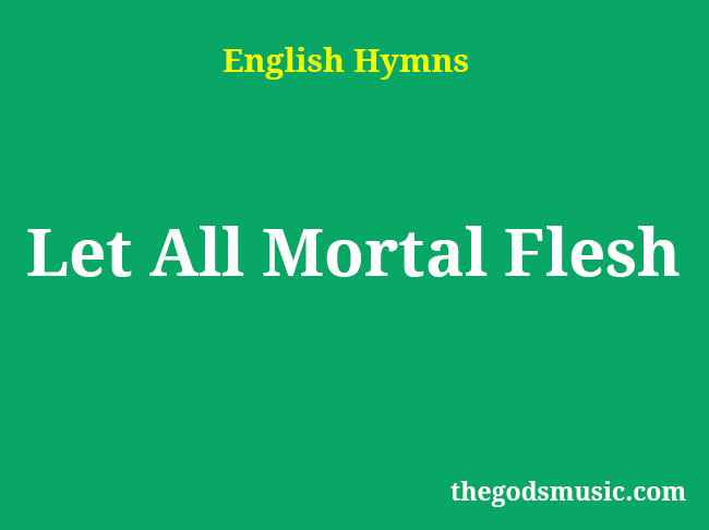 Let All Mortal Flesh Christian Song Lyrics