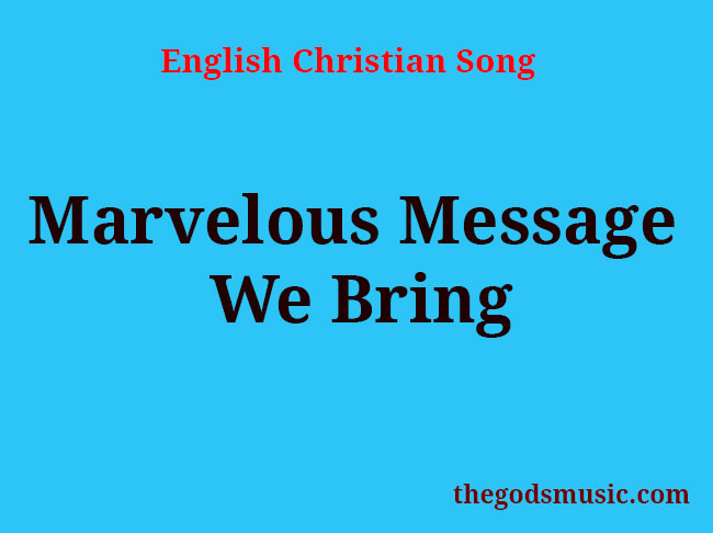 Marvelous Message We Bring Christian Song Lyrics