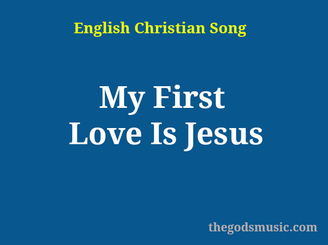 My First Love Is Jesus Christian Song Lyrics