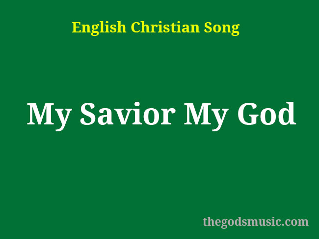 My Savior My God Christian Song Lyrics