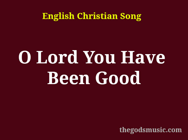 O Lord You Have Been Good Christian Song Lyrics
