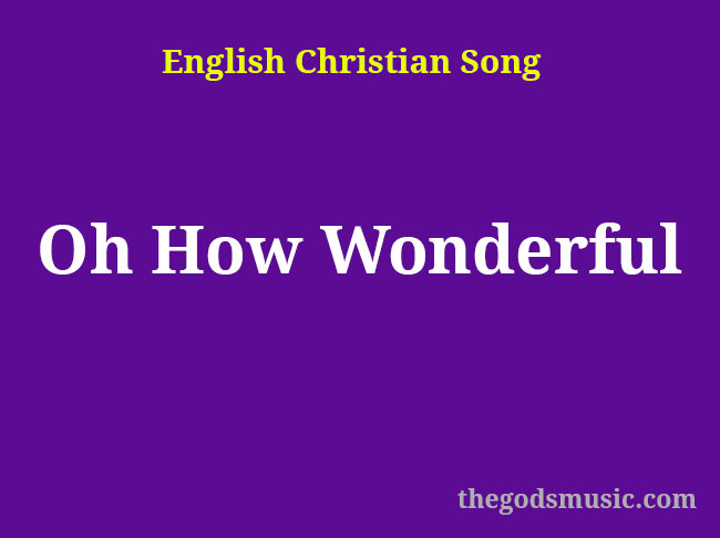 Oh How Wonderful Christian Song Lyrics