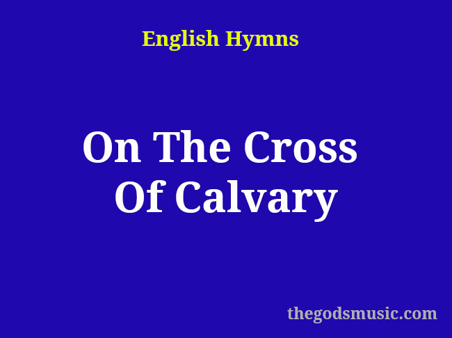 On The Cross Of Calvary Christian Song Lyrics