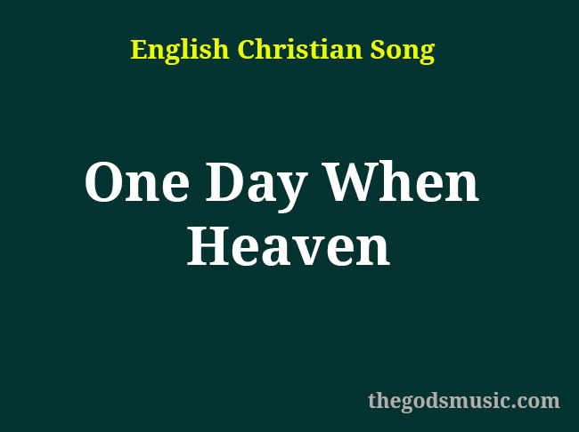 One Day When Heaven Christian Song Lyrics