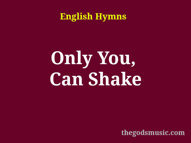Only You, Can Shake Christian Song Lyrics