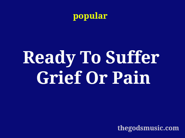 Ready To Suffer Grief Or Pain Christian Song Lyrics