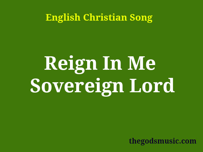 Reign In Me Sovereign Lord Christian Song Lyrics