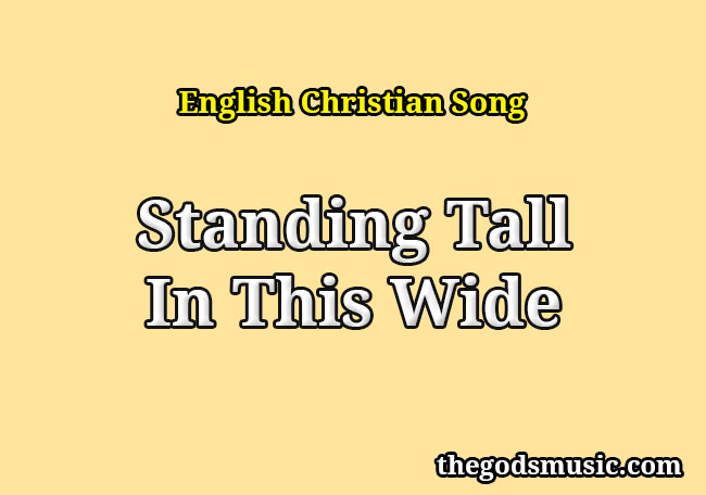 Standing Tall In This Wide Christian Song Lyrics