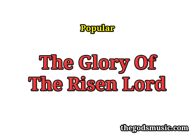 The Glory Of The Risen Lord Christian Song Lyrics