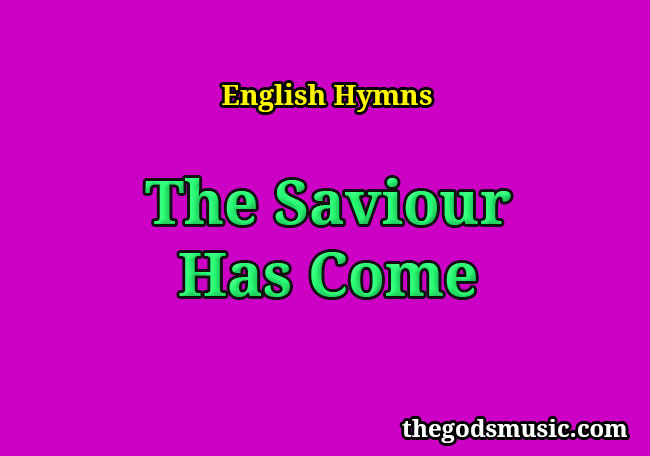 The Saviour Has Come Christian Song Lyrics