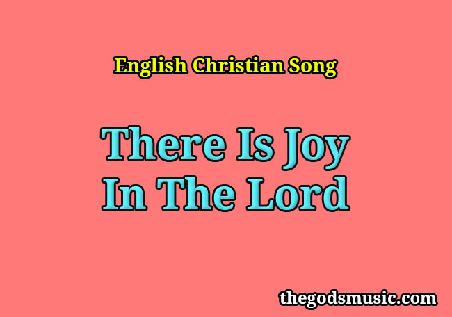 There Is Joy In The Lord Christian Song Lyrics