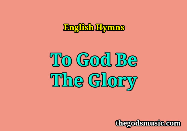 To God Be The Glory Great Christian Song Lyrics