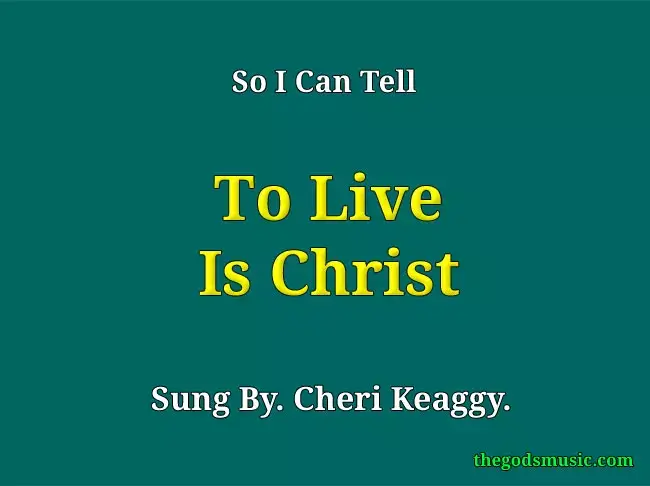 To Live Is Christ Christian Song Lyrics