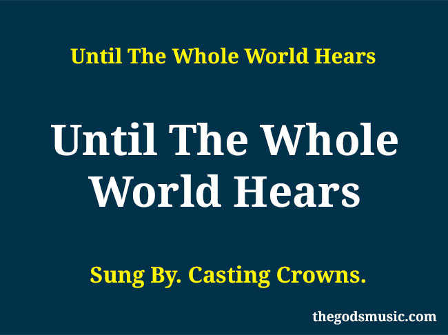 Until The Whole World Hears Christian Song Lyrics