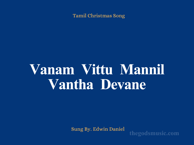 Edwin Daniel – Vanam Vittu Mannil Vantha Devane Song Lyrics
