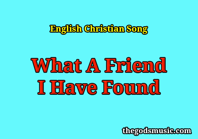 What A Friend I Have Found Christian Song Lyrics
