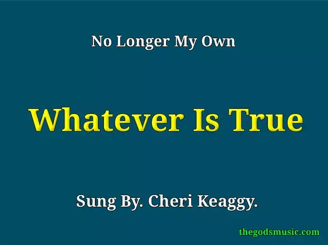 Whatever Is True Christian Song Lyrics